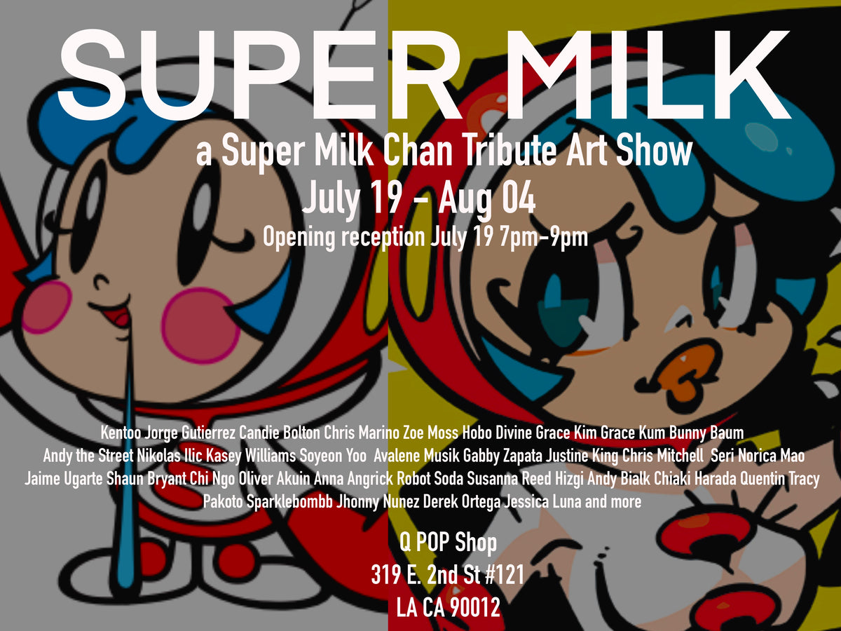 SUPER MILK CHAN TRIBUTE ART SHOW JULY 19- AUG 4 – Q POP